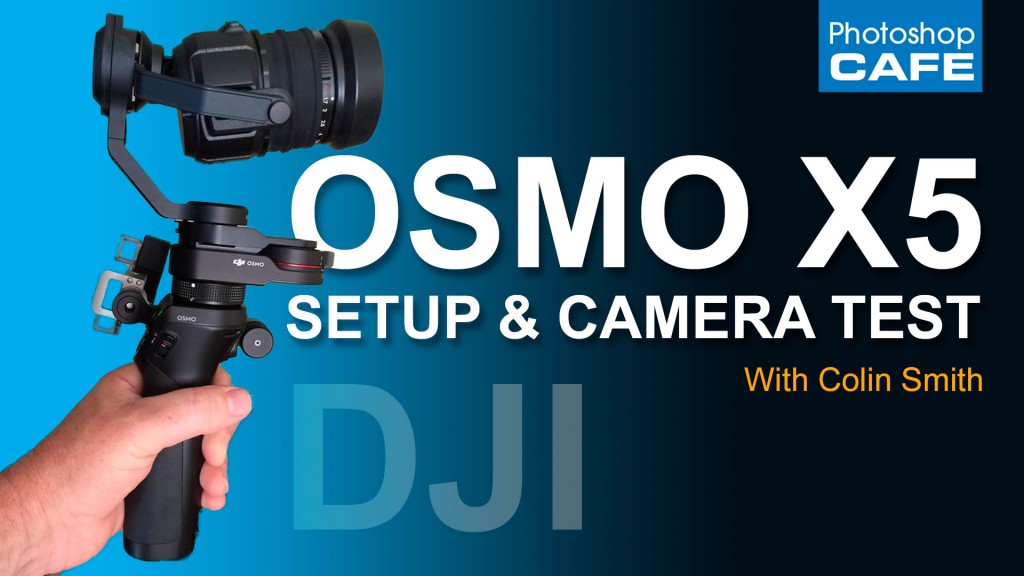 DJI OSMO X5, osmo Pro, setup and camera tests - PhotoshopCAFE